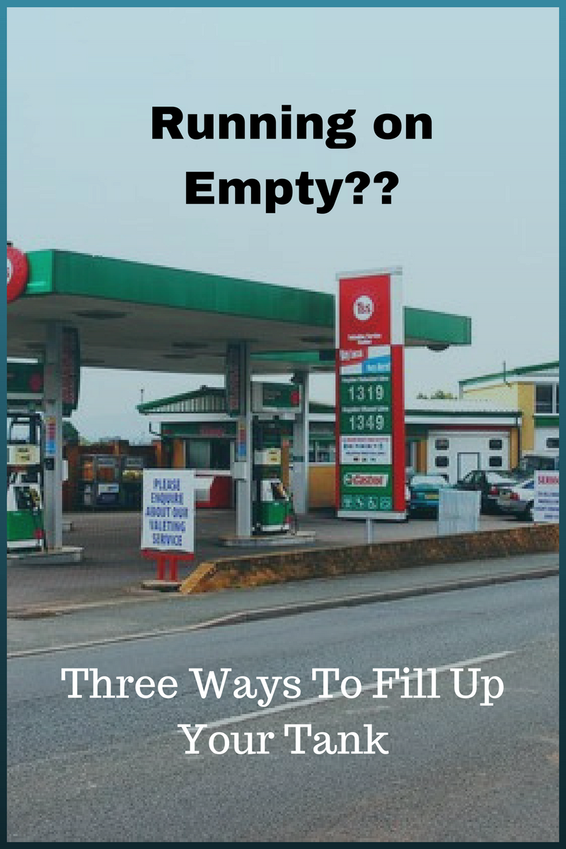 Running on Empty? Three ways to fill up your tank – My Essential Life